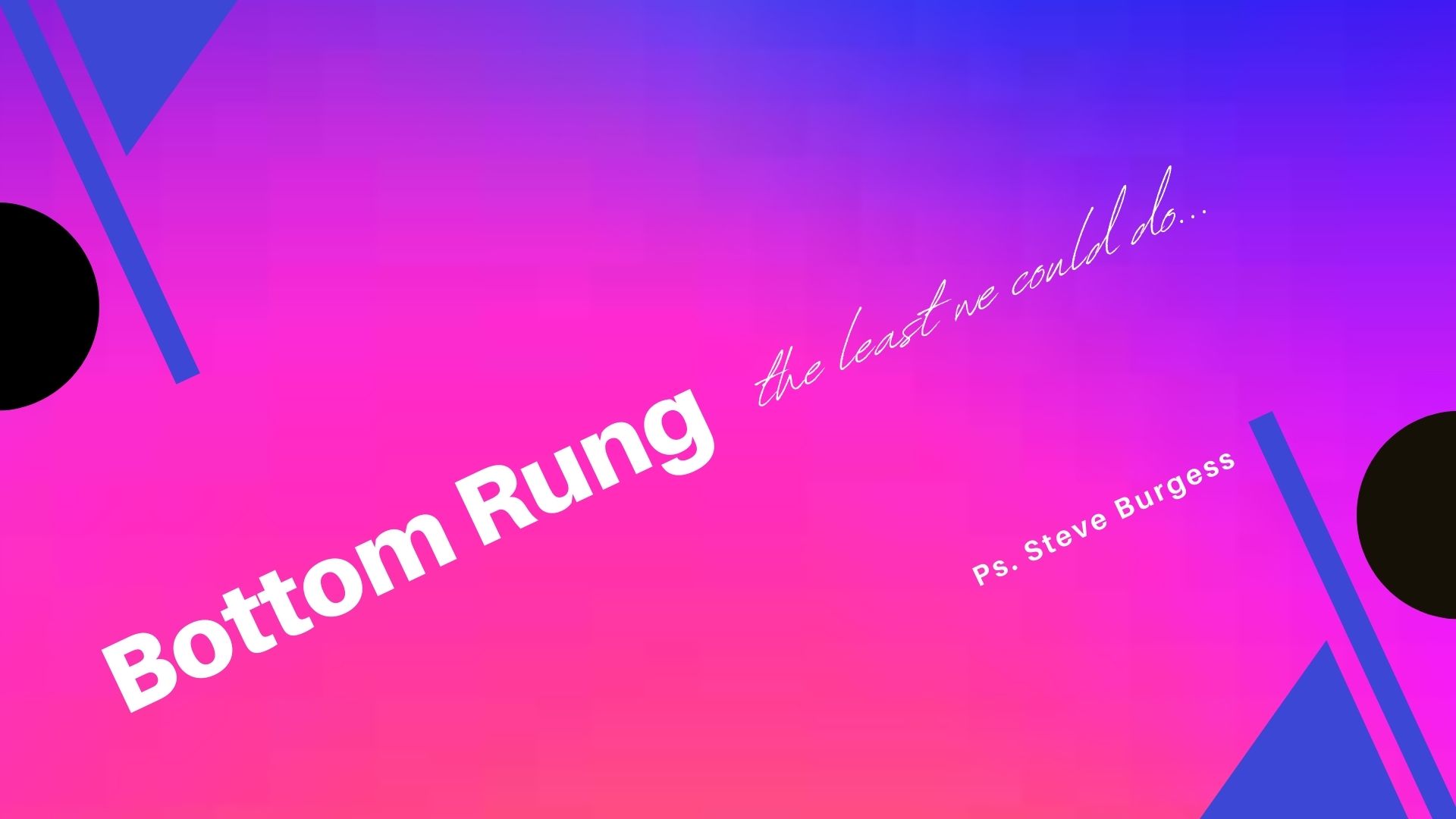 Bottom Rung - Ps. Steve Burgess